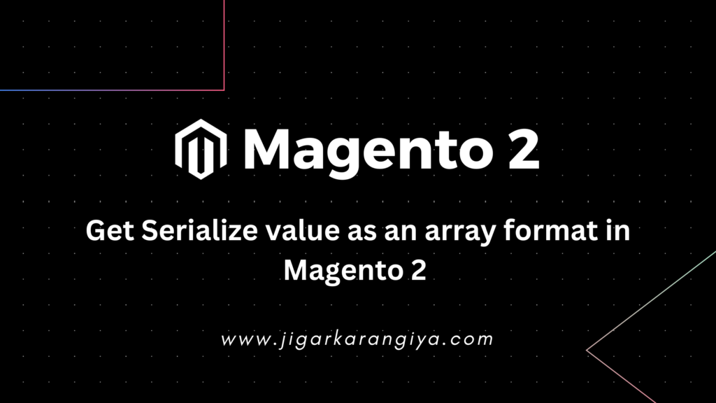 Get Serialize value in array format using Magento 2 - Jigar Karangiya