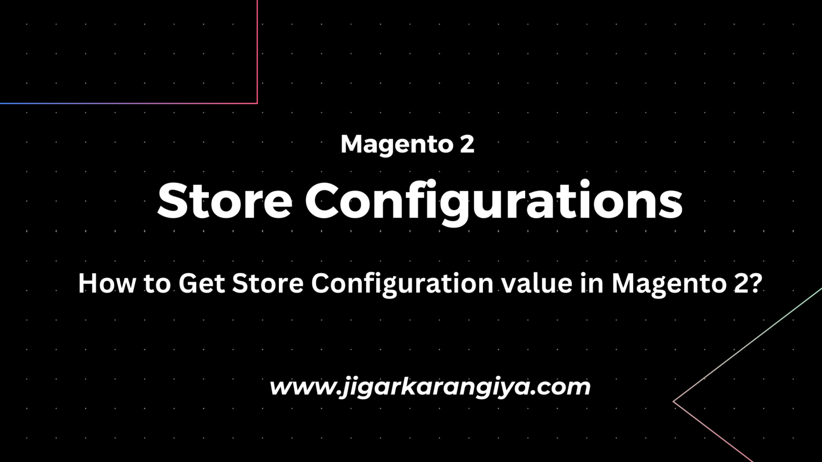 How to Get Store Configuration value in Magento 2? - Jigar Karangiya How to Get Store Configuration value in Magento 2? - Jigar Karangiya